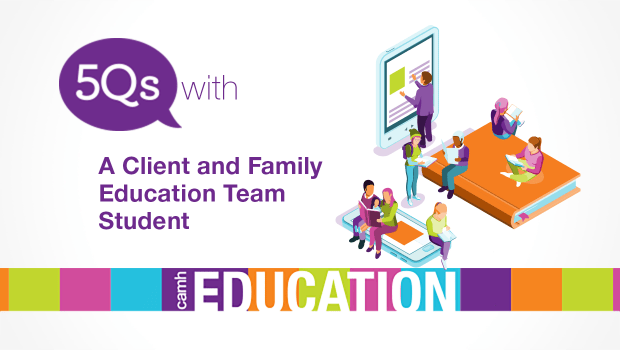 5Qs with a Client and Family Education Team Student | CAMH