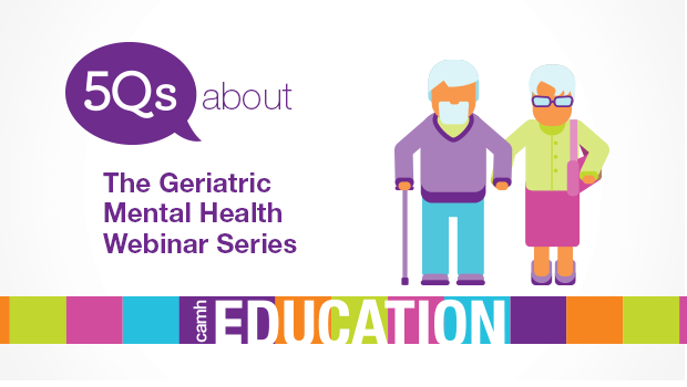 5Qs About the Geriatric Mental Health Webinar Series | CAMH